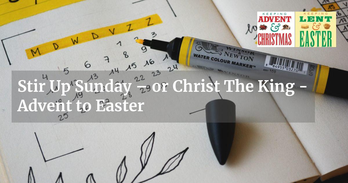 Stir Up Sunday – or Christ The King – Advent to Easter