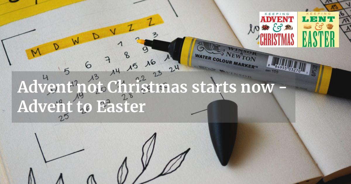 Advent not Christmas starts now – Advent to Easter